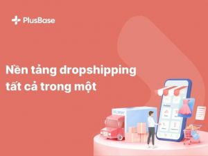 Hướng dẫn bán dropship với PlusBase cho các "tân binh" CHi TIẾT
